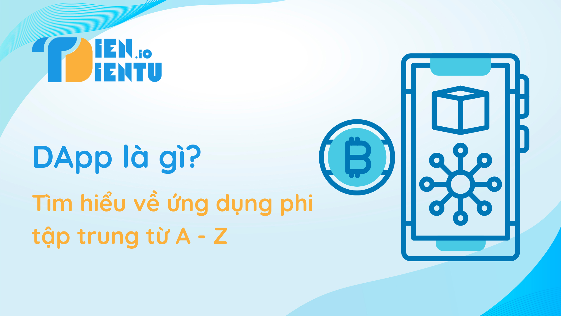 DApp là gì? Tìm hiểu về ứng dụng phi tập trung từ A - Z - Tiền Điện Tử